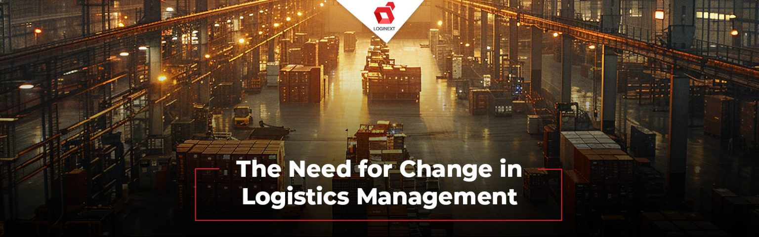 LogiNext-Blog | The Need for Change in Logistics Management LogiNext-Blog | The Need for Change in Logistics Management